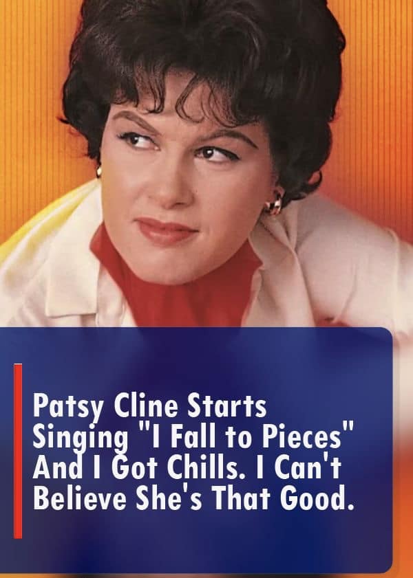 (VIDEO) Patsy Cline starts singing “I Fall To Pieces” and I got chills. I can’t believe she’s ...